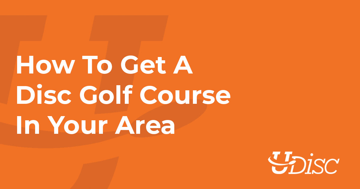 How To Get A Disc Golf Course In Your Area
